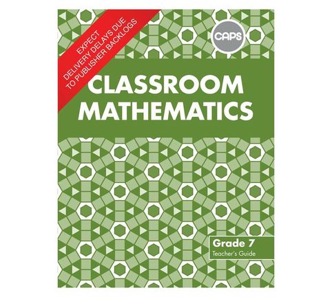 Classroom Mathematics Grade 7 Teacher's Guide (CAPS Aligned ...